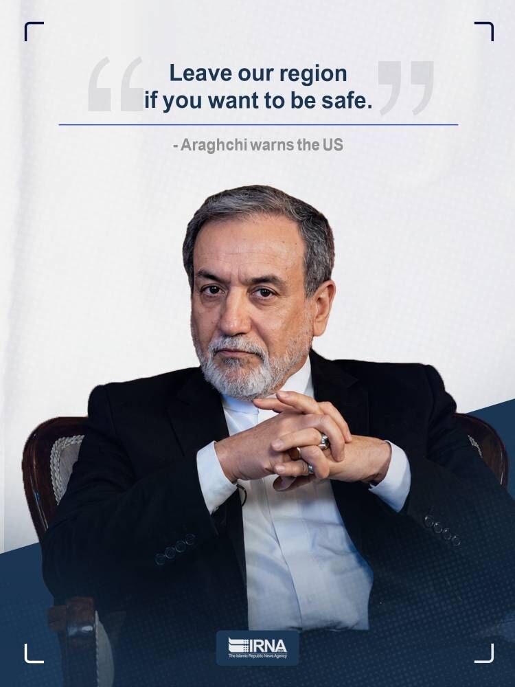 IRNA English - ‘Leave our region if you want to be safe’: Araghchi warns US